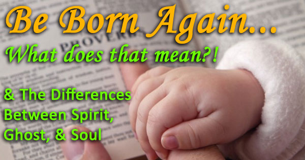 What Is a Born Again Christian - and the Difference between Soul & Spirit