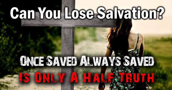 Can You Lose Your Salvation? Is Salvation Conditional or Unconditional?